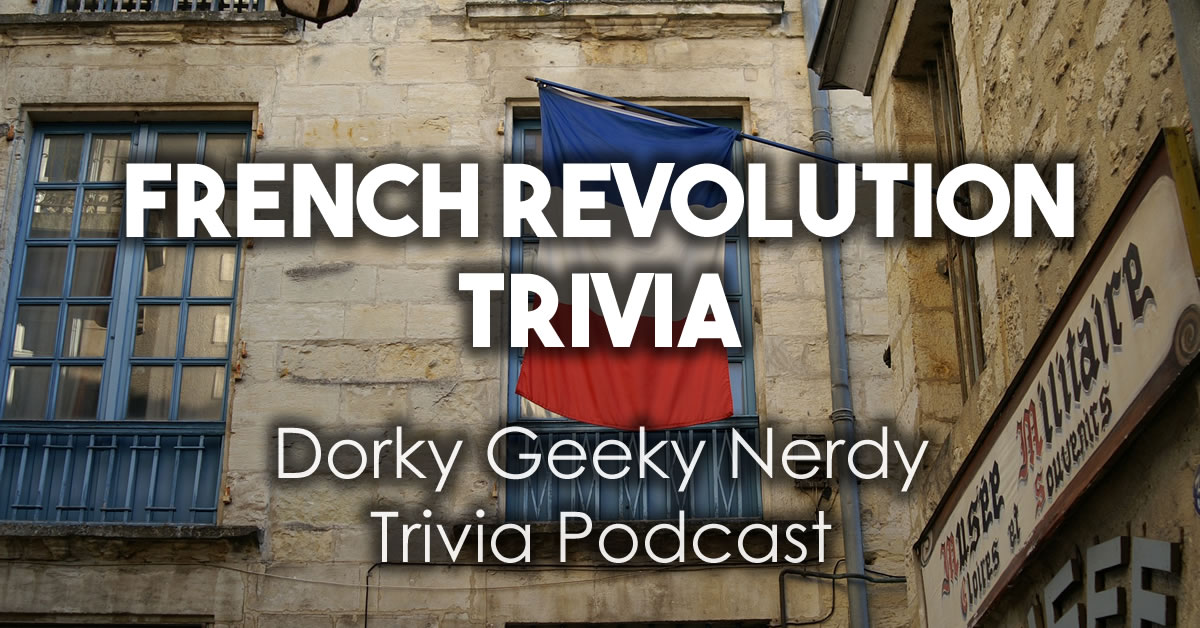 French Revolution Trivia | Dorky Geeky Nerdy Podcast Trivia Podcast