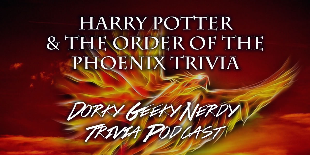Harry Potter & The Order of the Phoenix Trivia | Dorky Geeky Nerdy