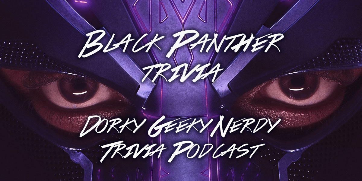 Black Panther Trivia | Dorky Geeky Nerdy Trivia Podcast