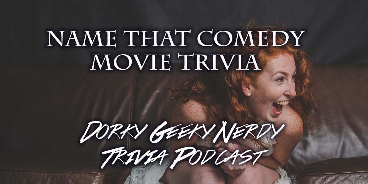 Comedy Movie Trivia | Dorky Geeky Nerdy Trivia Podcast