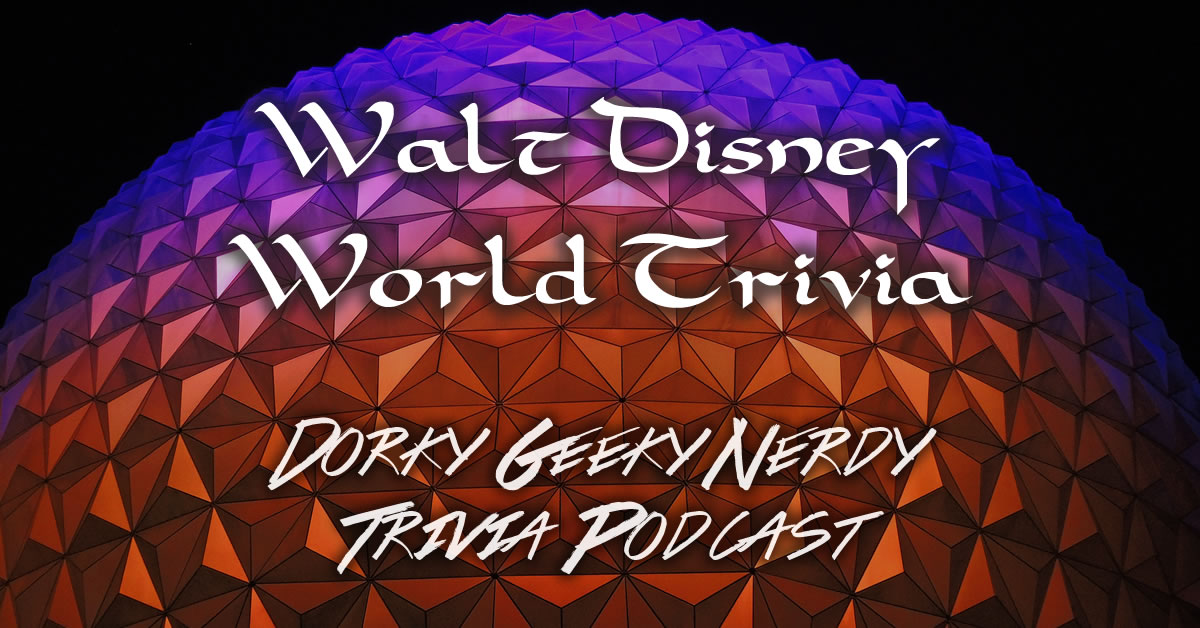 Walt Disney World Trivia | Dorky Geeky Nerdy Trivia Podcast
