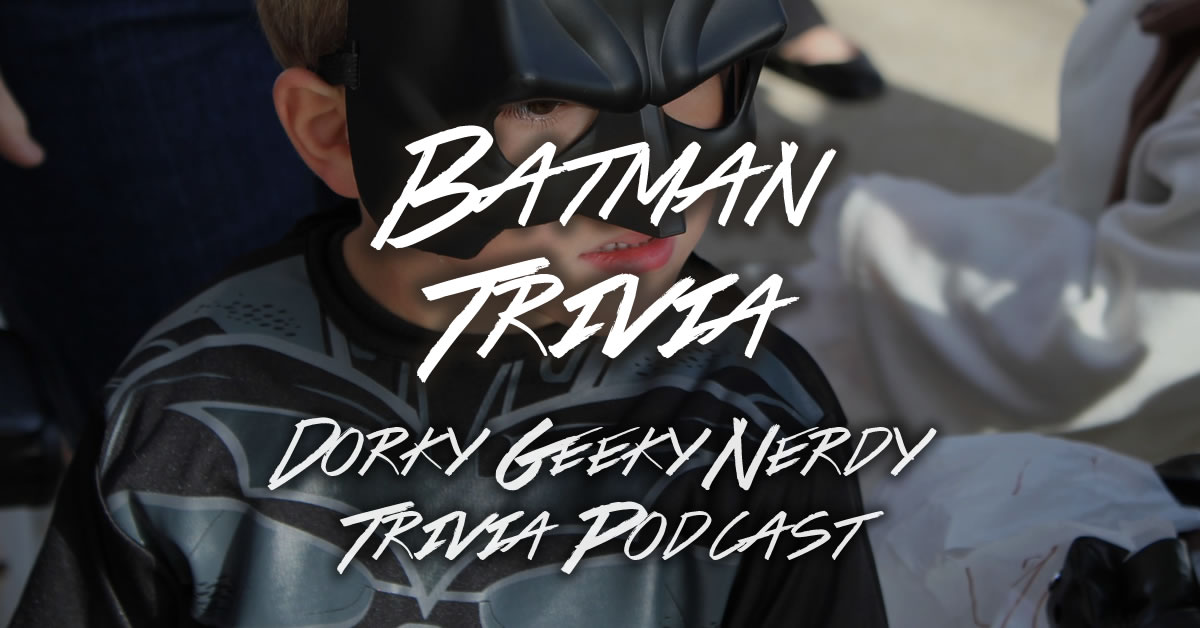 Batman Trivia | Dorky Geeky Nerdy Trivia Podcast Episode