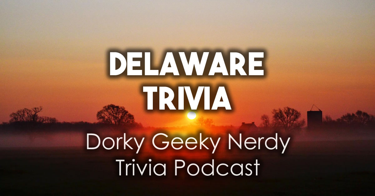 Delaware Trivia | Dorky Geeky Nerdy Trivia Podcast