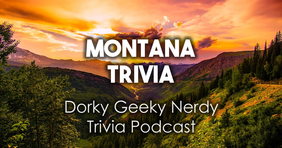 183 | Montana Trivia | Dorky Geeky Nerdy Trivia Podcast