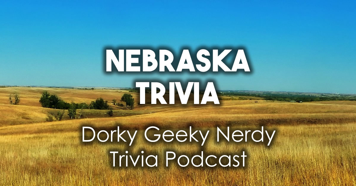 Nebraska Trivia | Dorky Geeky Nerdy Trivia Podcast