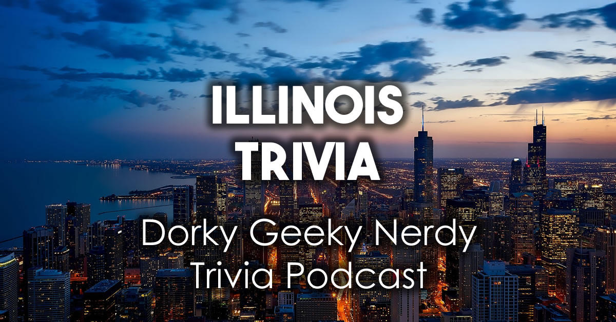 Illinois Trivia | Dorky Geeky Nerdy Trivia Podcast