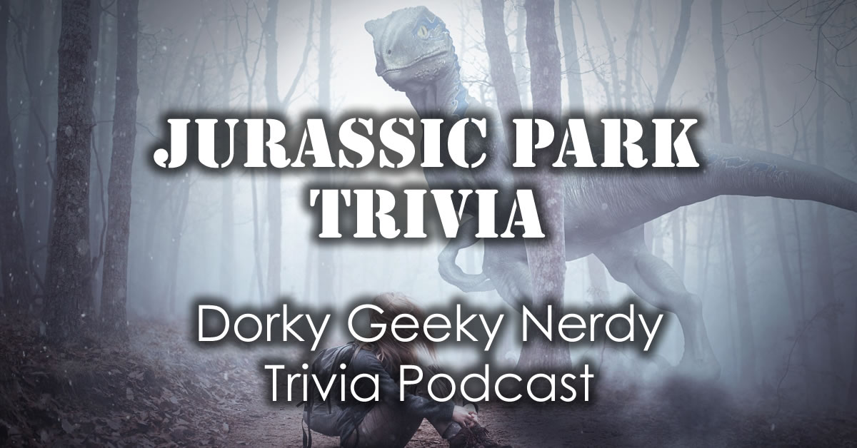 Jurassic Park Trivia | Dorky Geeky Nerdy Trivia Podcast #214