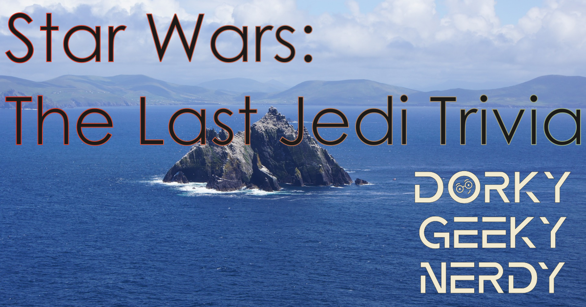 Star Wars: The Last Jedi Trivia | Dorky Geeky Nerdy Trivia Podcast #226