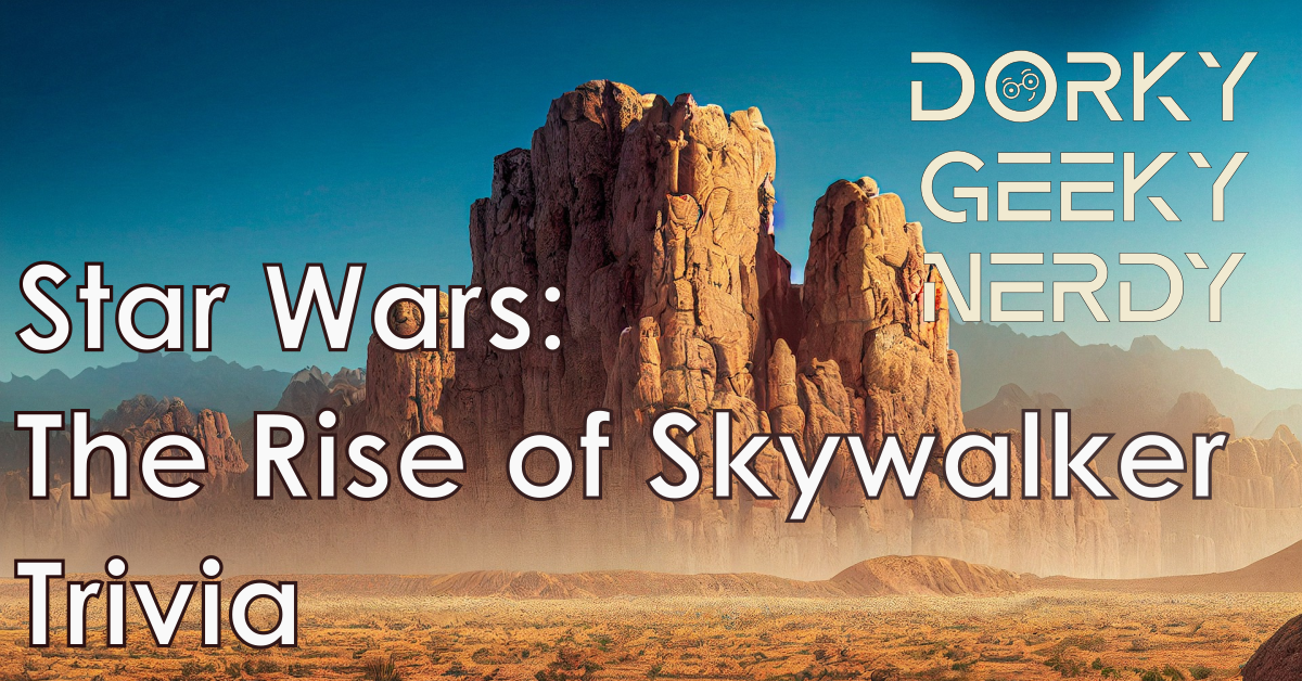 Star Wars: The Rise of Skywalker Trivia | Dorky Geeky Nerdy Trivia Podcast #236