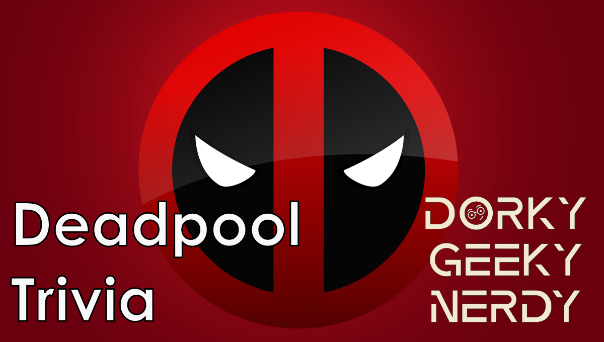 Deadpool Trivia | Dorky Geeky Nerdy Trivia Podcast #258
