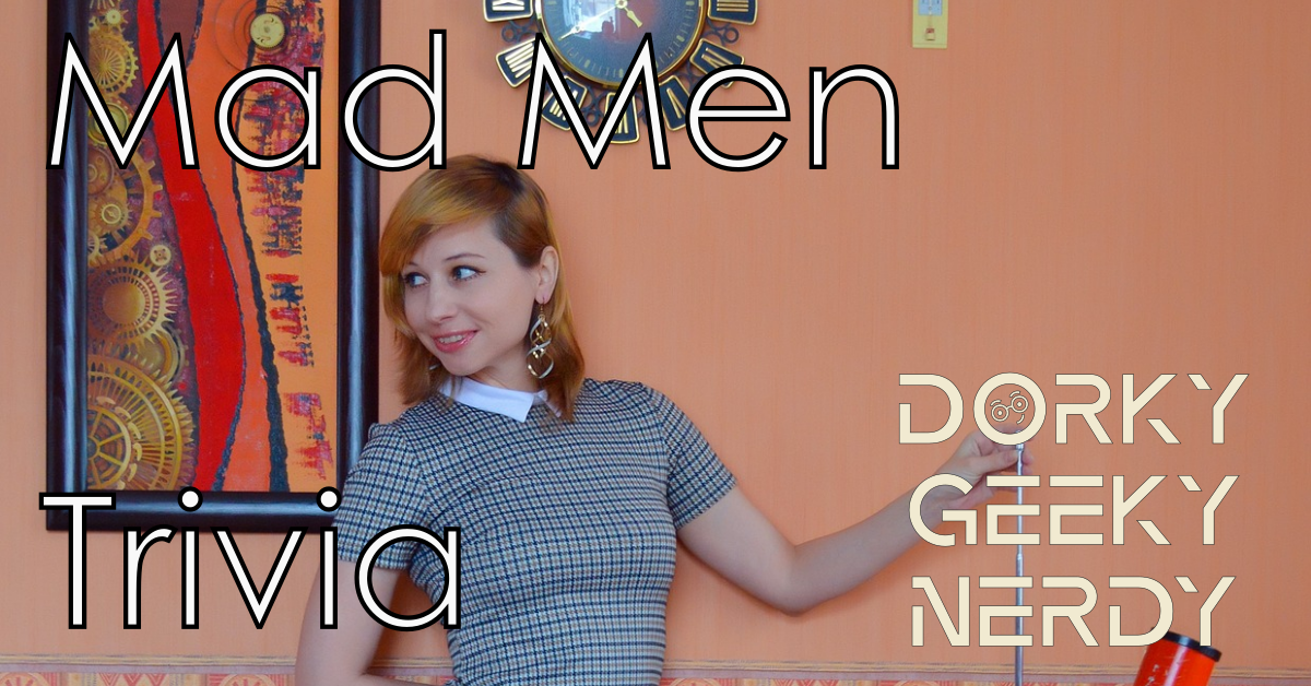 Mad Men Trivia | Dorky Geeky Nerdy Trivia Podcast #272