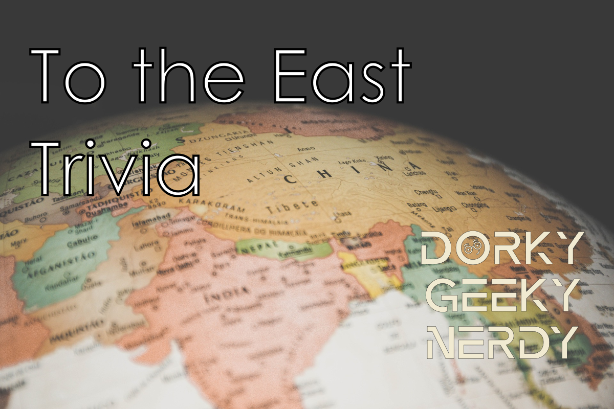 To the East | Dorky Geeky Nerdy Trivia Podcast (Mini #45)